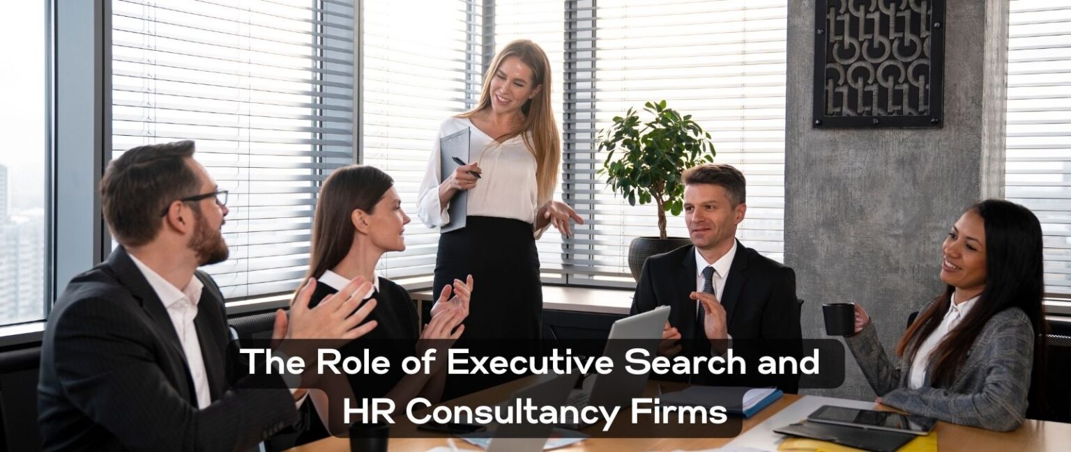 The Role of Executive Search and HR Consultancy Firms