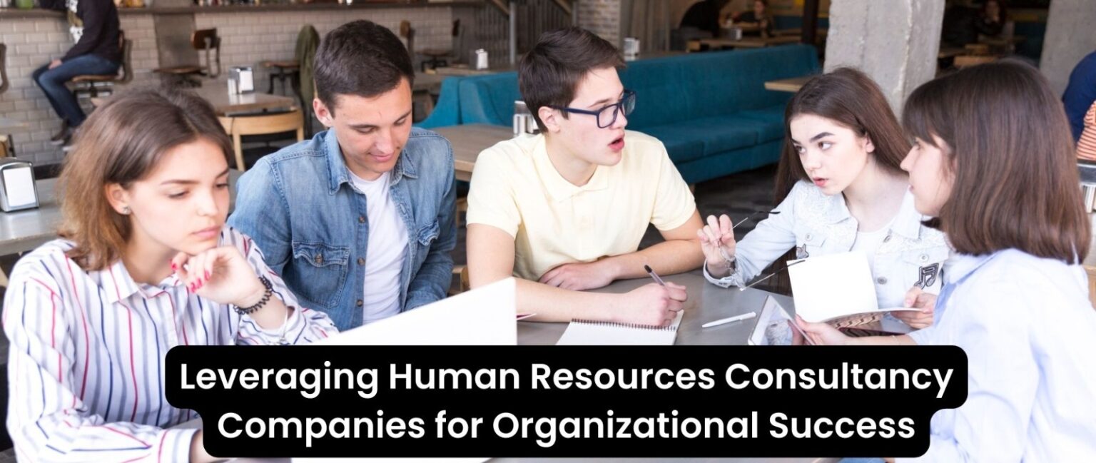 Leveraging Human Resources Consultancy Companies for Organizational Success