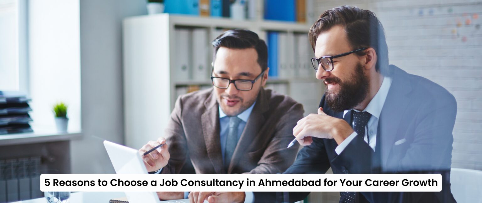 5 Reasons to Choose a Job Consultancy in Ahmedabad for Your Career Growth